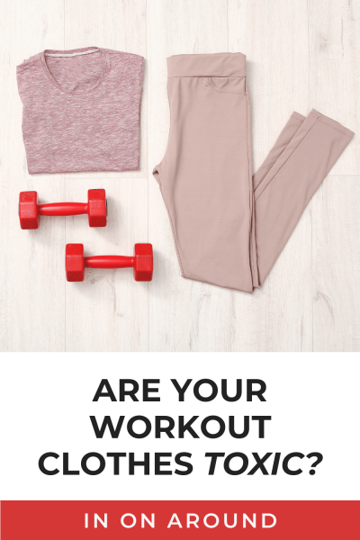Non-Toxic Activewear: BPA & PFAS In Workout Clothes? - In On Around